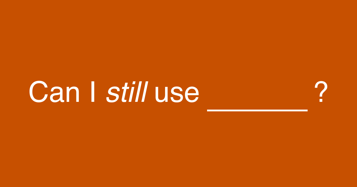 Can I still use…